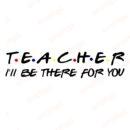 Teacher I'll Be There For You SVG File for Cricut | Craftpi