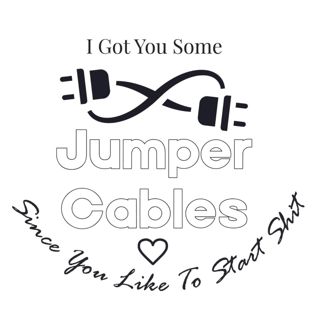 I Got You Some Jumper Cables Since You Like To Start Shit Funny SVG ...
